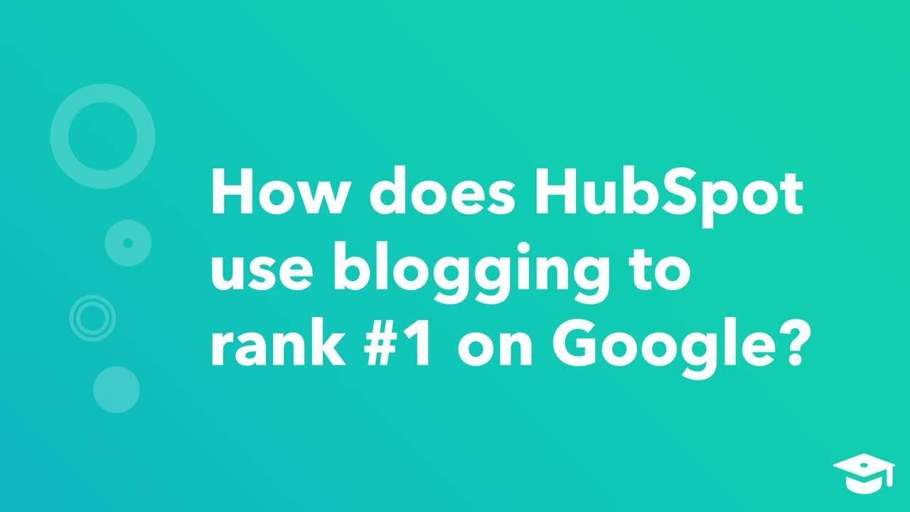 How HubSpot Uses Blogging to Rank #1 on Google
