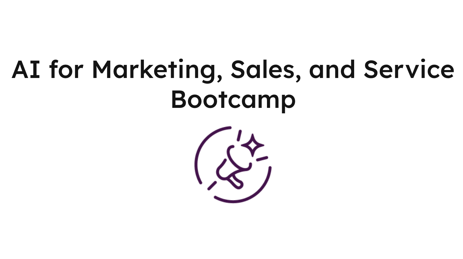 AI for Marketing, Sales, and Service Bootcamp